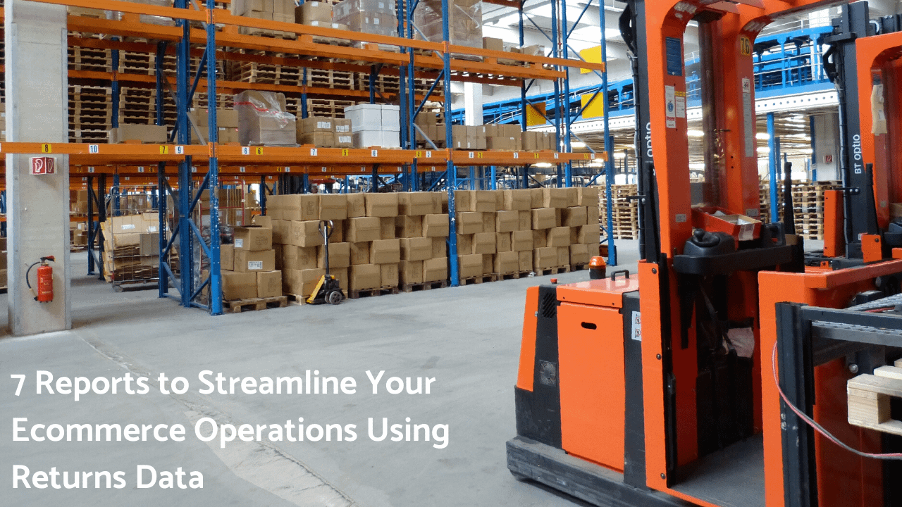 7 Reports To Streamline Your Ecommerce Operations Using Returns Data